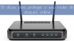 10 dicas para proteger o seu modem/router de ataques online