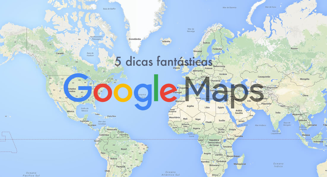 Google Maps - 5 super dicas para o usar com mais utilidade